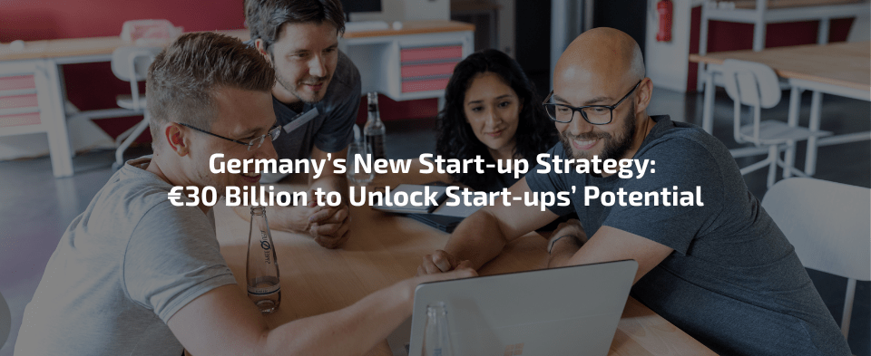 Germany’s €30Bn Start-up Strategy: Everything You Need to Know
